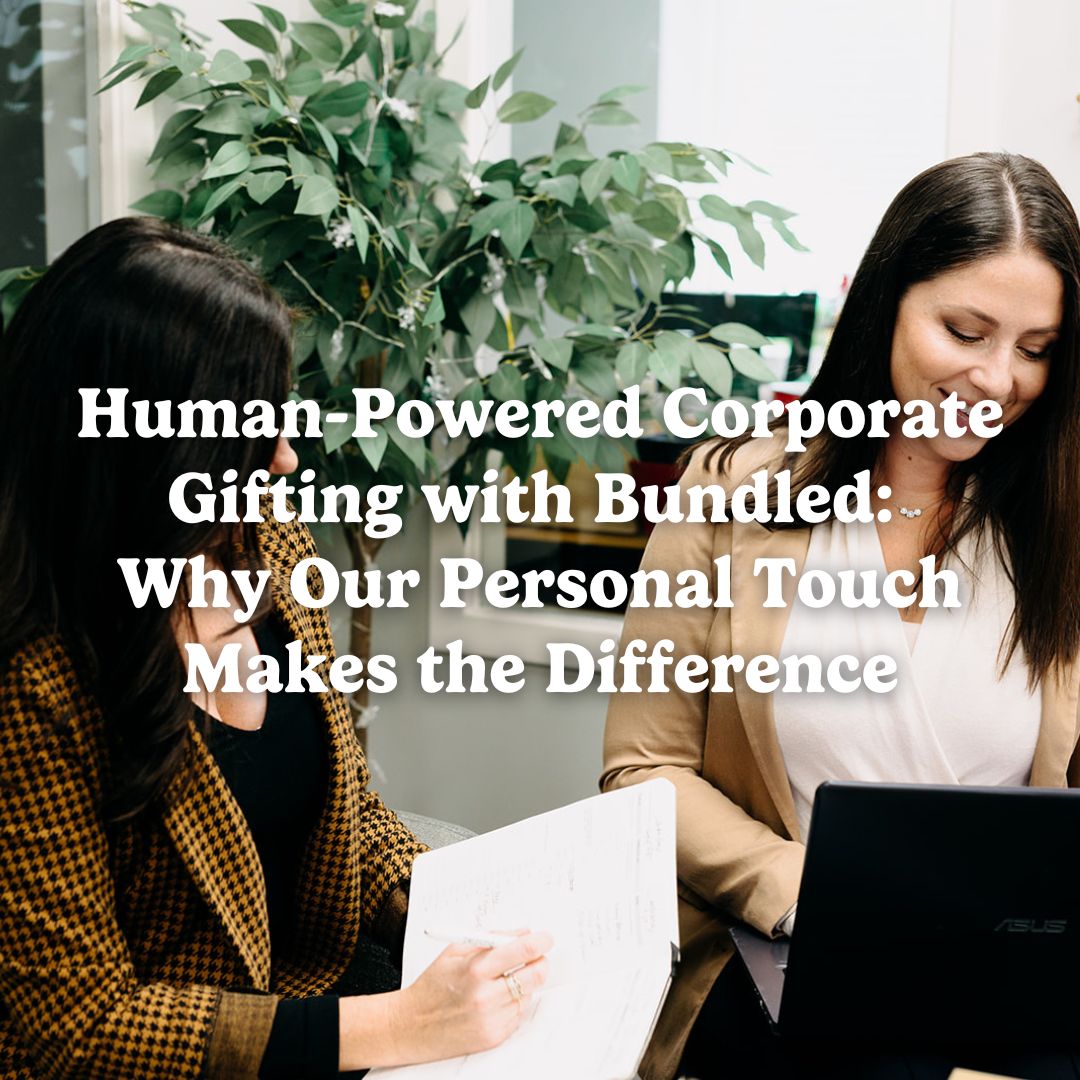 Human-Powered Corporate Gifting with Bundled: Why Our Personal Touch ...
