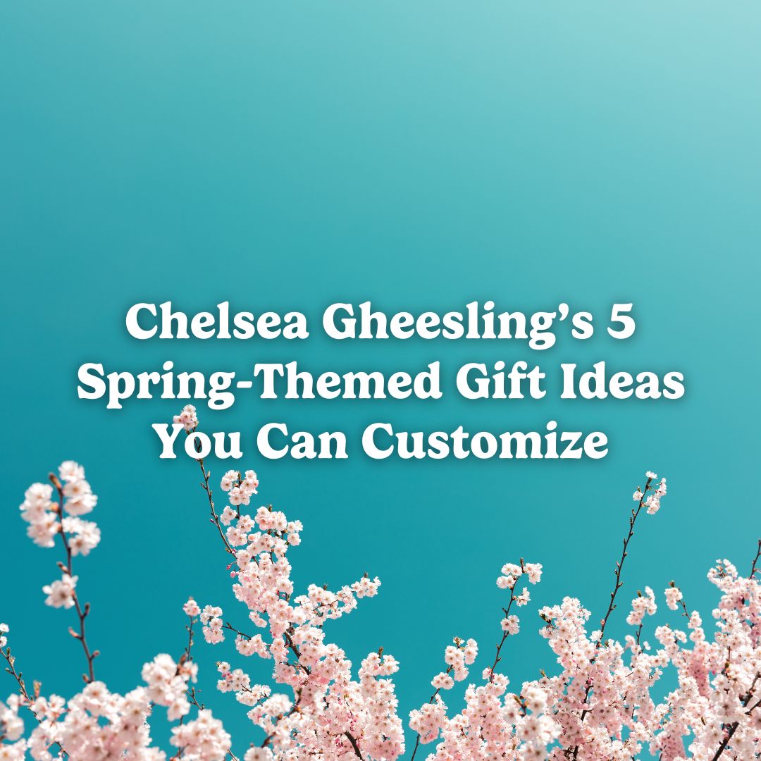 Chelsea Gheesling’s 5 Spring-Themed Gift Ideas You Can Customize - Bundled